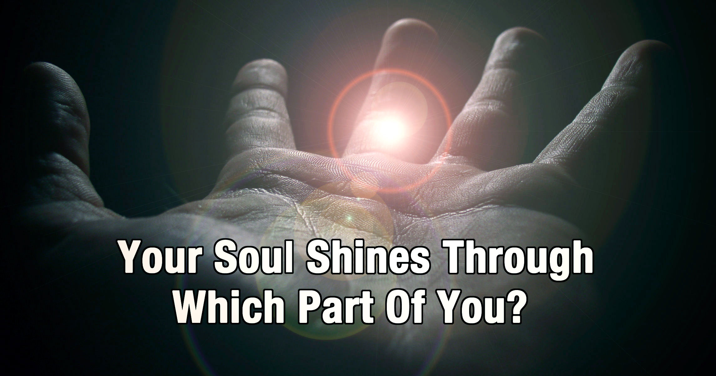 Your Soul Shines Through Which Part Of You?